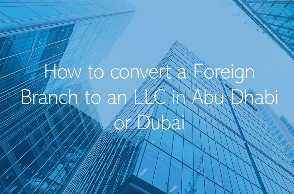 Converting a Foreign Branch to an LLC in Abu Dhabi or Dubai | PRO ...