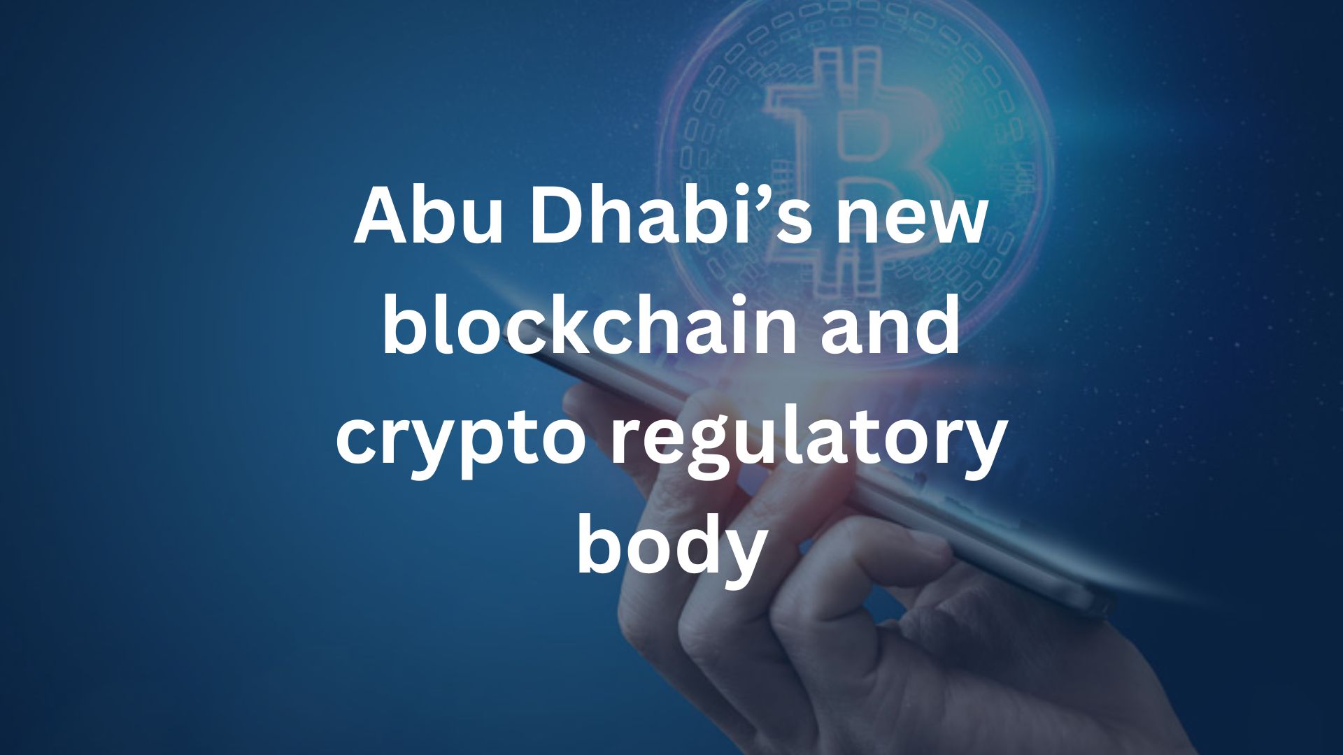 Abu Dhabi’s new blockchain and crypto regulatory body | Sovereign PPG ...